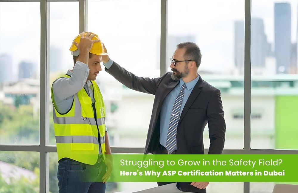 Struggling in Safety Career? Why ASP Certification Matters Dubai